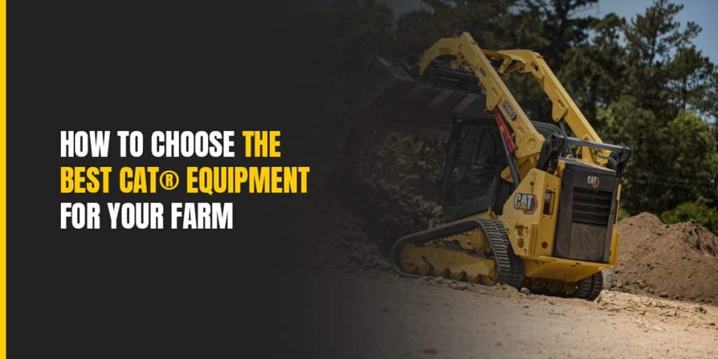 How to Choose the Best Cat® Equipment for Your Farm - Blanchard Machinery